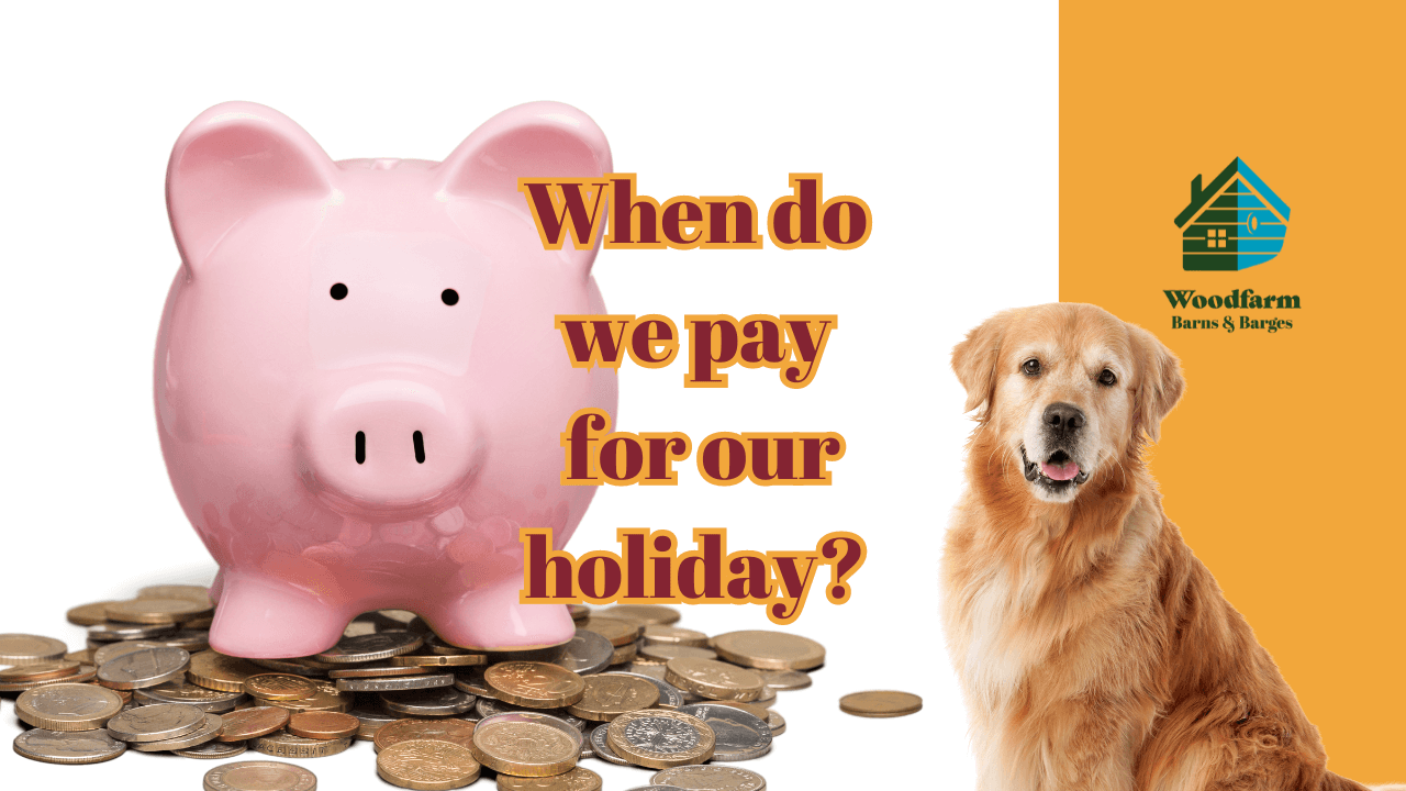 When do we pay for our holiday? | Woodfarm Barns